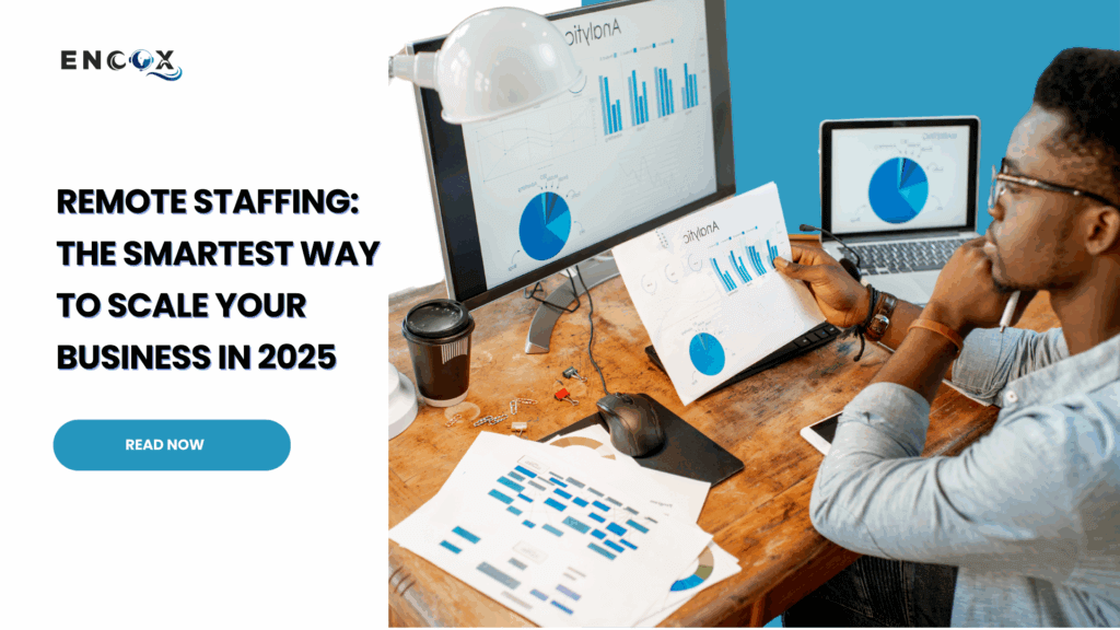 Remote Staffing 2025: Scale Your Business Smarter with Encox Services